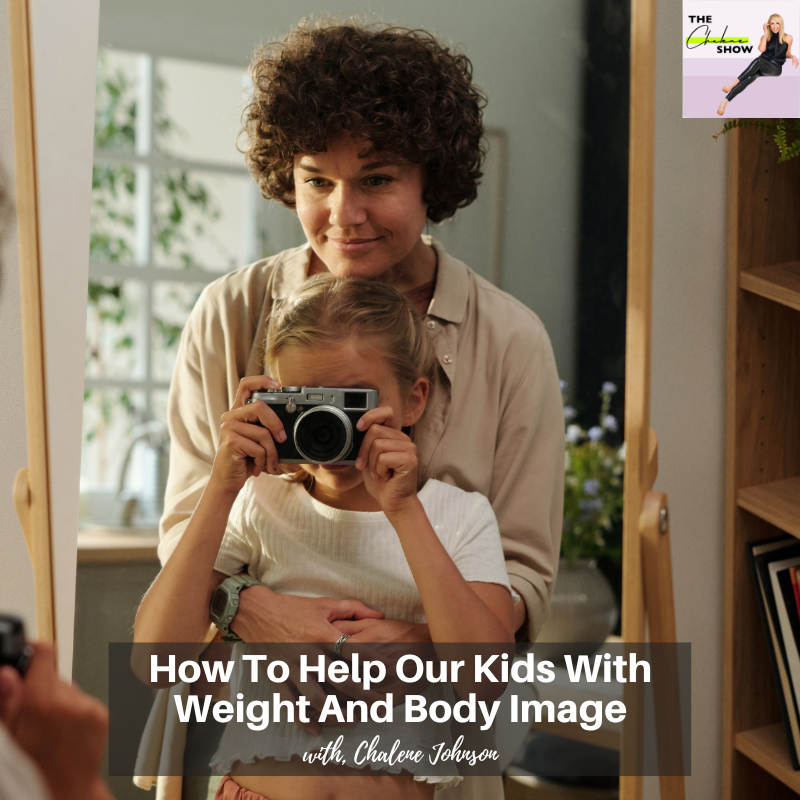 How to Help Our Kids with Weight and Body Image - CHALENE JOHNSON