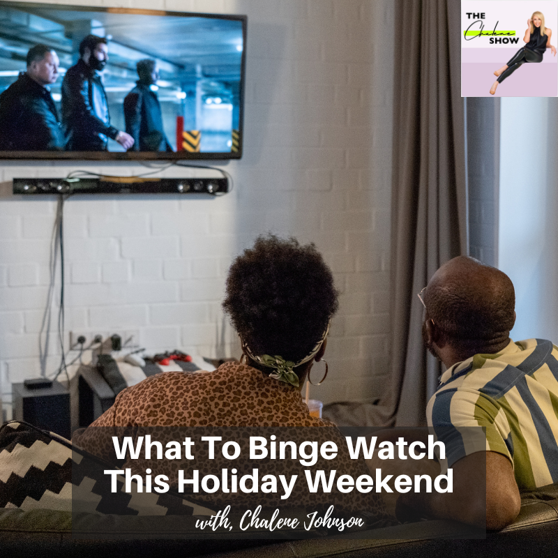 What To Binge Watch This Holiday Weekend - CHALENE JOHNSON